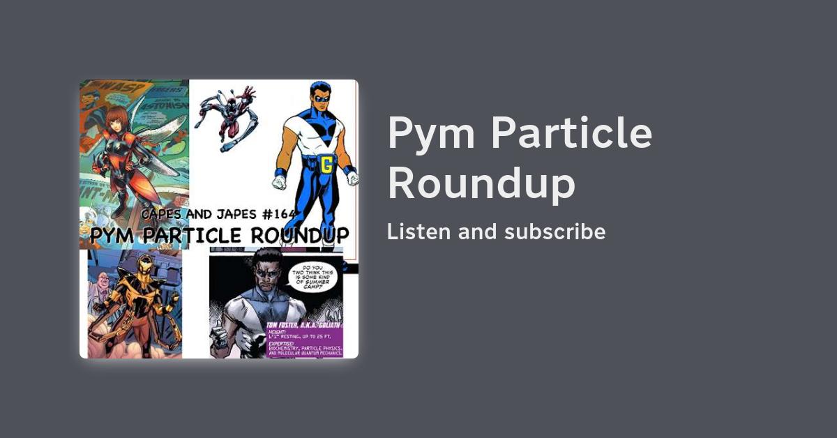 #164 – Pym Particle Roundup