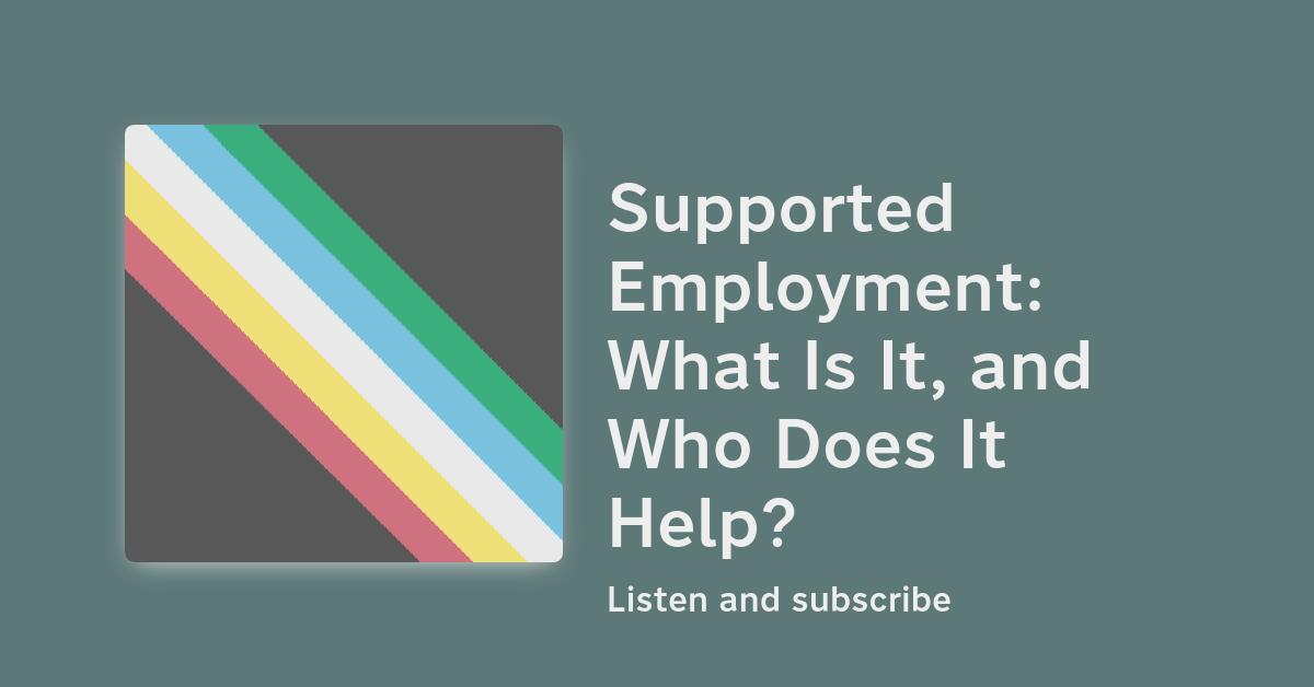 Episode 18: Supported Employment: What Is It, and Who Does It Help?