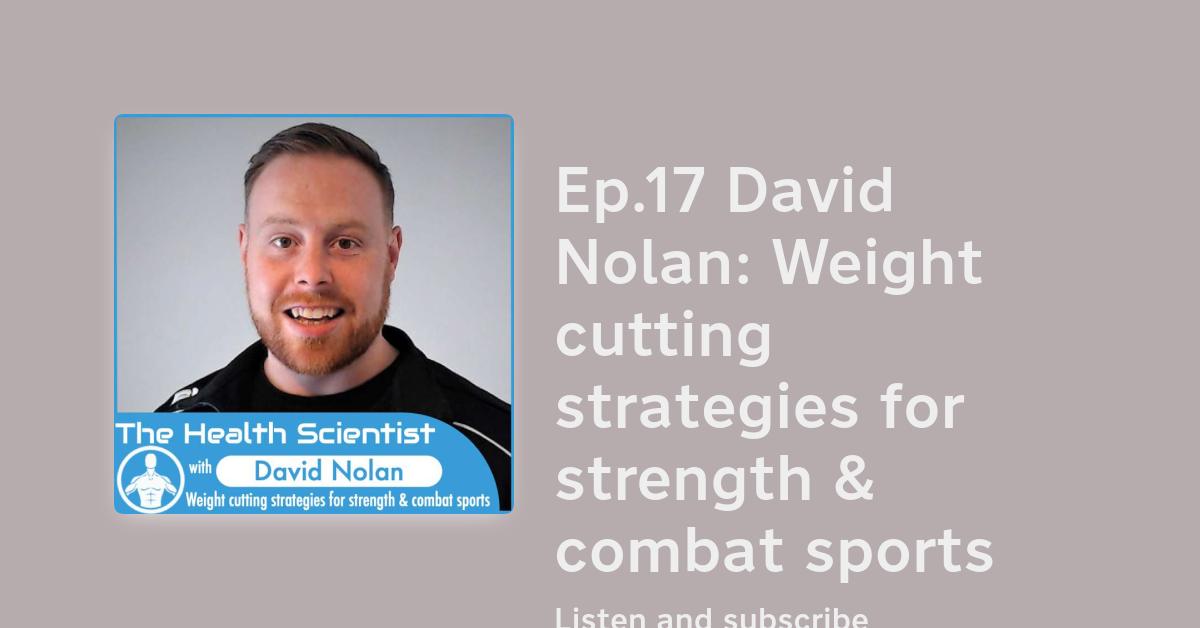 Ep.17 David Nolan: Weight cutting strategies for strength & combat sports
