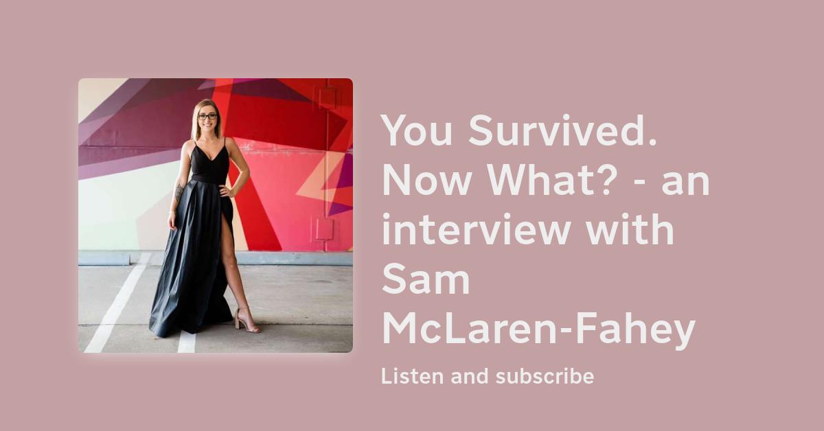 Episode 136: You Survived. Now What? - an interview with Sam McLaren-Fahey
