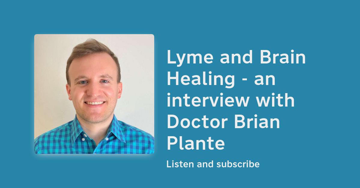 Episode 420: Lyme and Brain Healing - an interview with Doctor Brian Plante