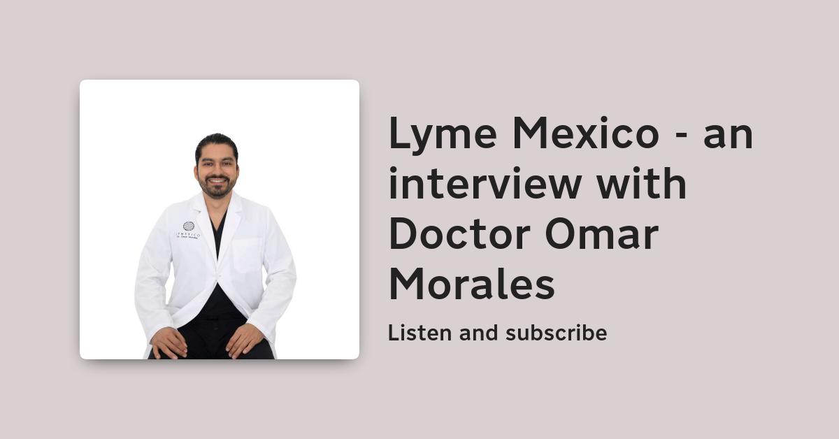 Episode 405: Lyme Mexico - an interview with Doctor Omar Morales
