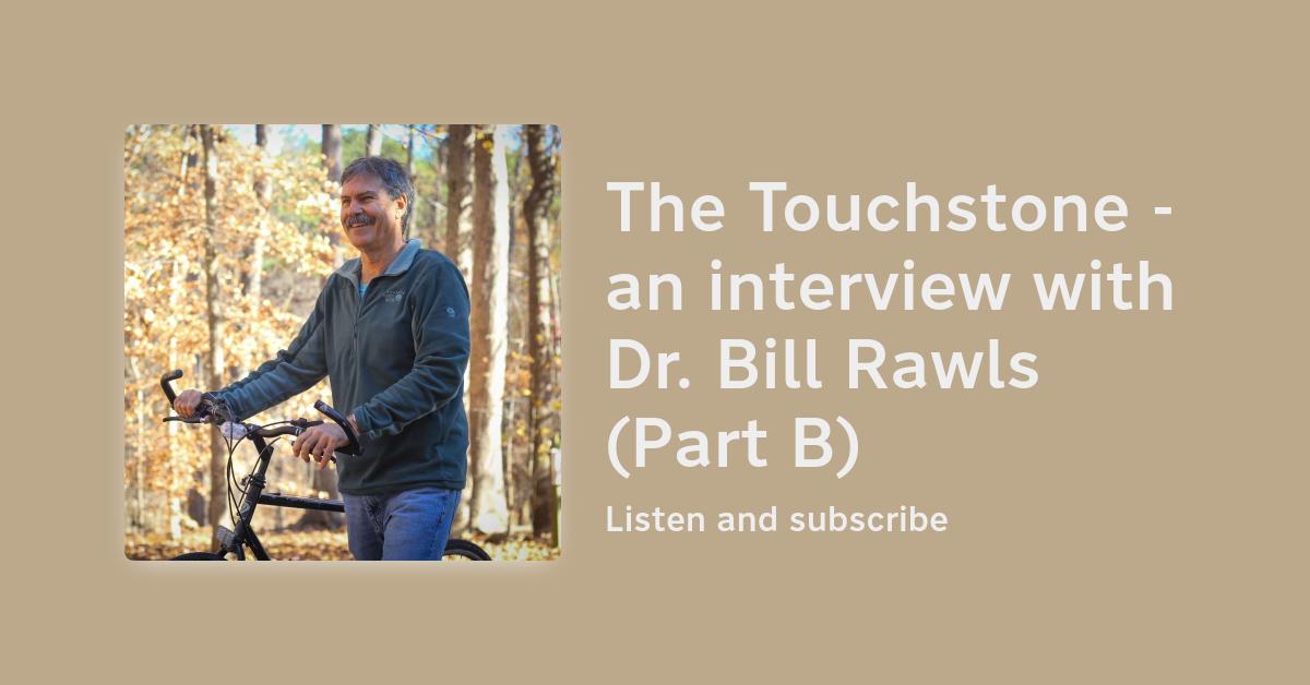 Episode 100: The Touchstone - an interview with Dr. Bill Rawls (Part B)