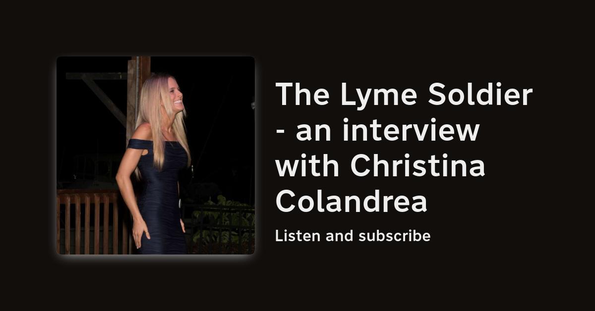 Episode 111: The Lyme Soldier - an interview with Christina Colandrea