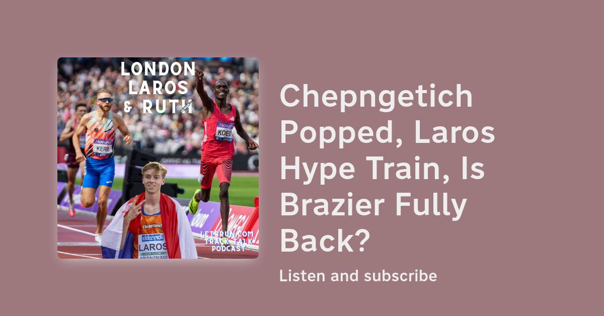 Chepngetich Popped, Laros Hype Train, Is Brazier Fully Back?