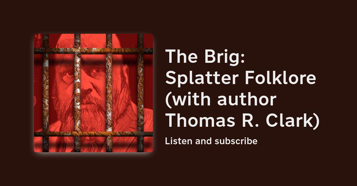 The Brig: Splatter Folklore (with author Thomas R. Clark)