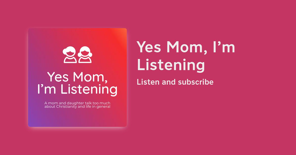 Yes Mom, I’m Listening