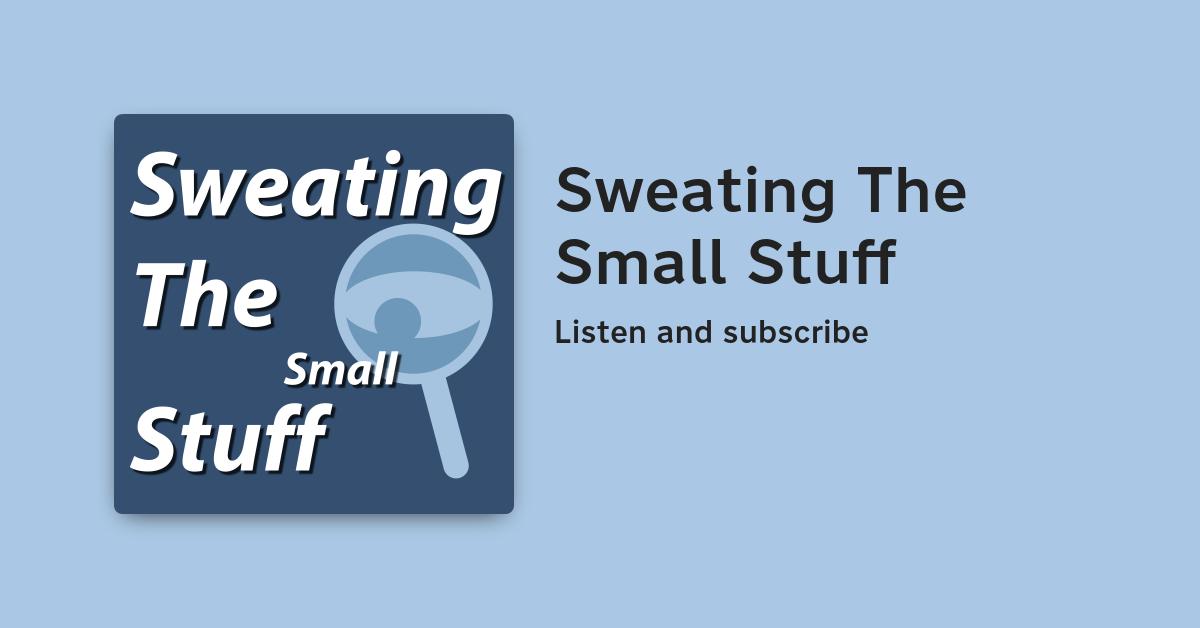 Sweating The Small Stuff