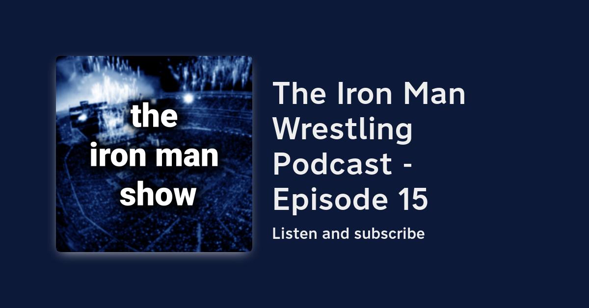 S1E15 - The Iron Man Wrestling Podcast - Episode 15