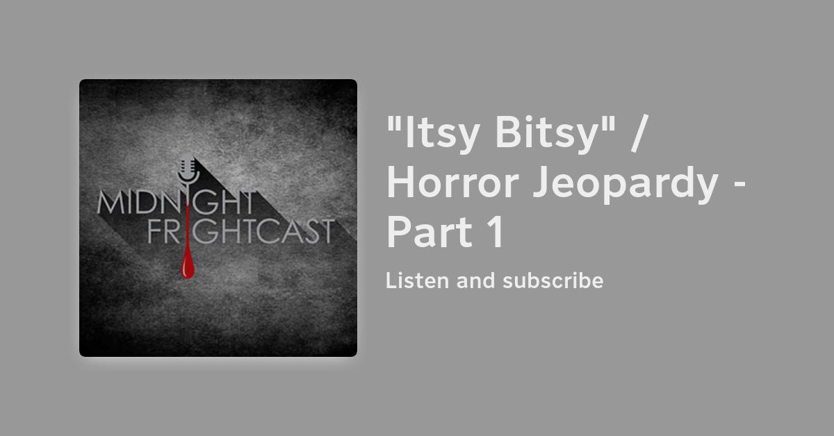 E85 "Itsy Bitsy" / Horror Jeopardy - Part 1
